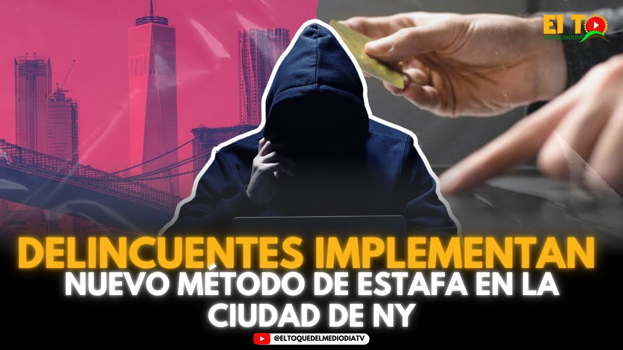 DELINCUENTES IMPLEMENTAN NUEVO MÉTODO DE ESTAFA EN LA CIUDAD DE NY ...