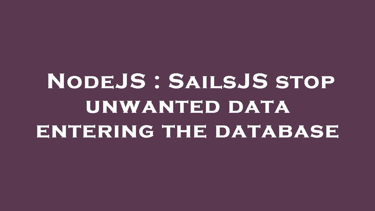 Nodejs Sailsjs Stop Unwanted Data Entering The Database Youtube 8287
