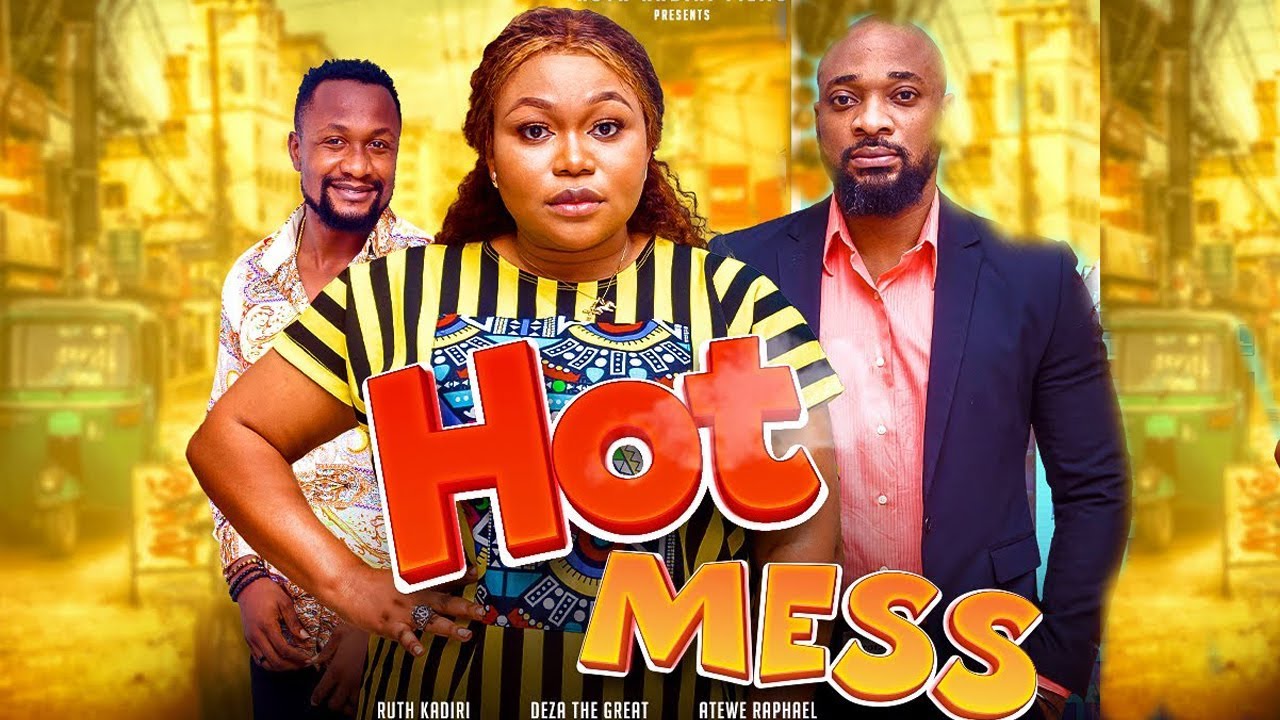 HOT MESS - RUTH KADIRI, DEZA THE GREAT, ATEWE RAPHAEL - YouTube