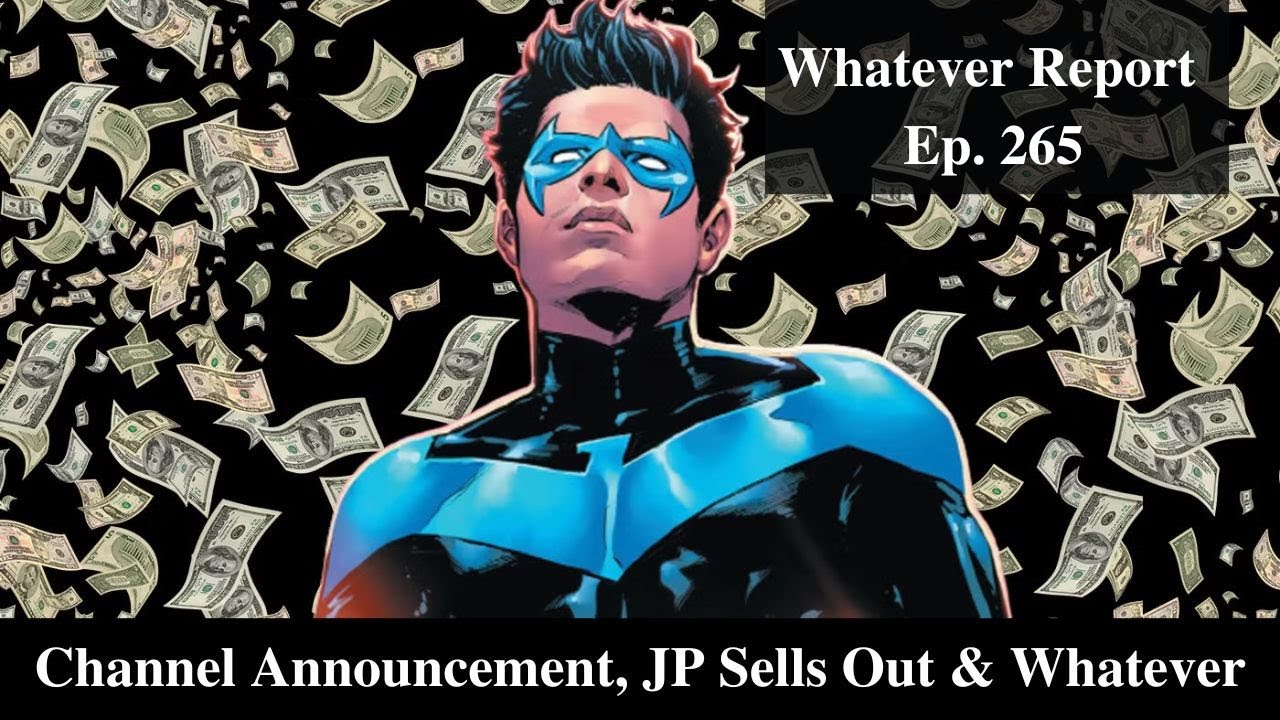 The Whatever Report Ep. 265: Channel Announcement, JP Sells Out ...