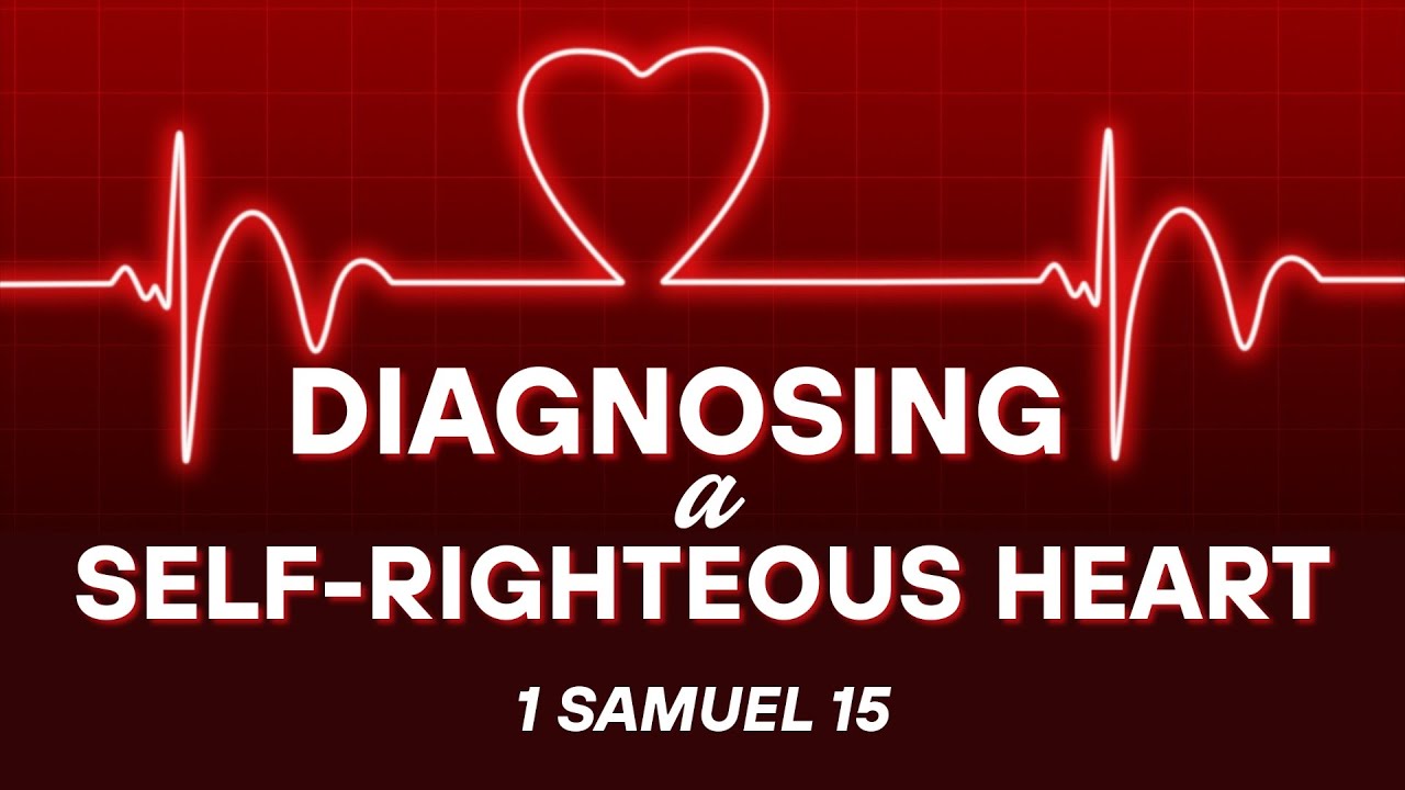1 Samuel 15 "Diagnosing a Self-Righteous Heart" - YouTube