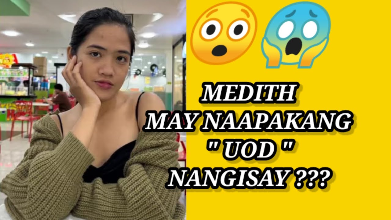 MEDITH MAY NAAPAKANG UOD NANGISAY ??? - YouTube
