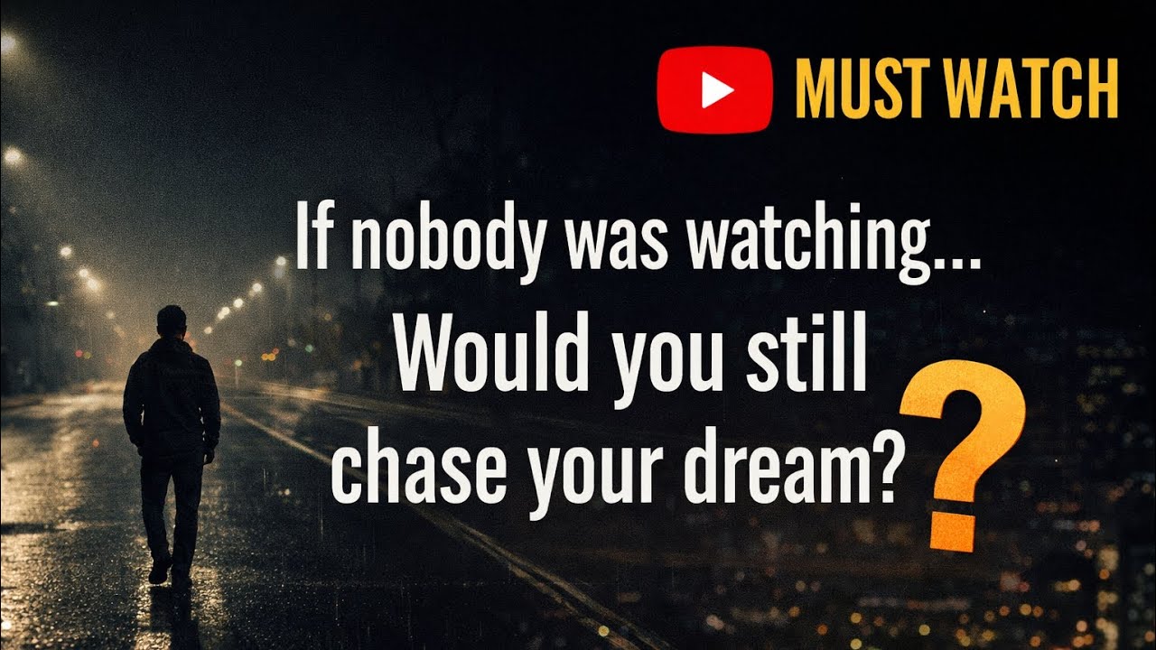 If Nobody Was Watching… Would You Still Chase Your Dream? - YouTube