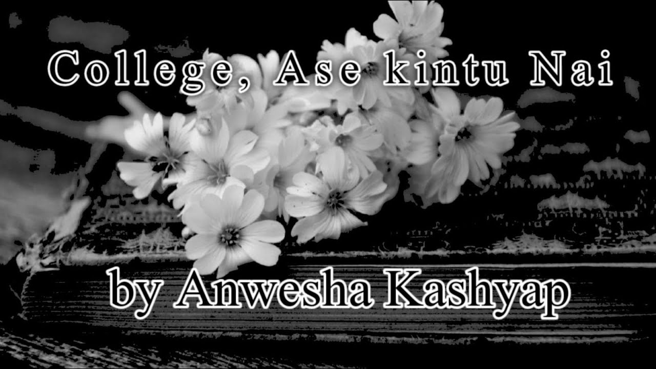 College, Ase kintu Nai | An Assamese poem by Anwesha Kashyap - YouTube