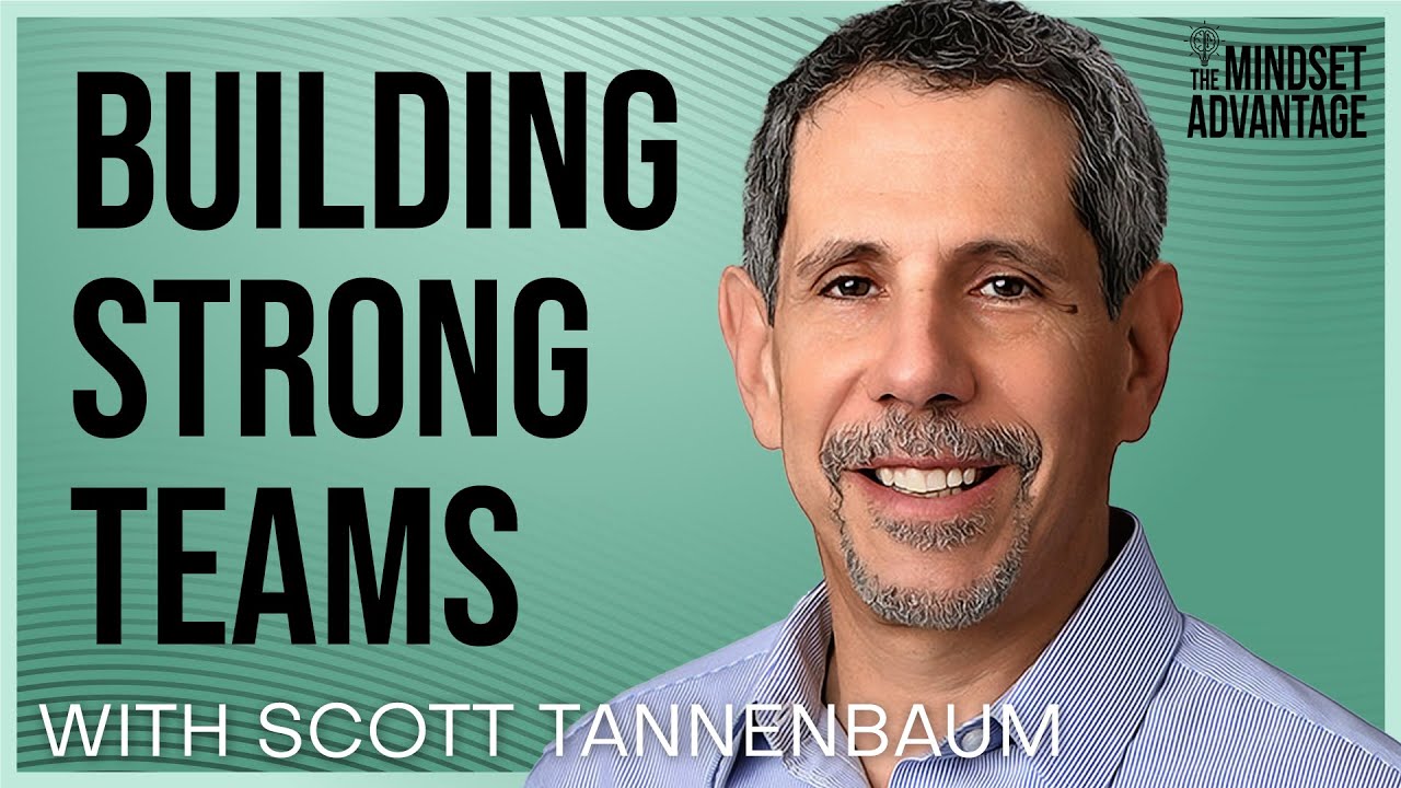 Scott Tannenbaum - Building Strong Teams | Mindset Advantage Podcast ...