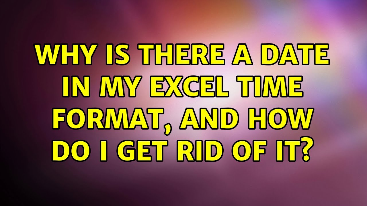 Why Is There A Date In My Excel Time Format And How Do I Get Rid Of It why-is-there-a-date-in-my-excel-time-format-and-how-do-i-get-rid-of-it