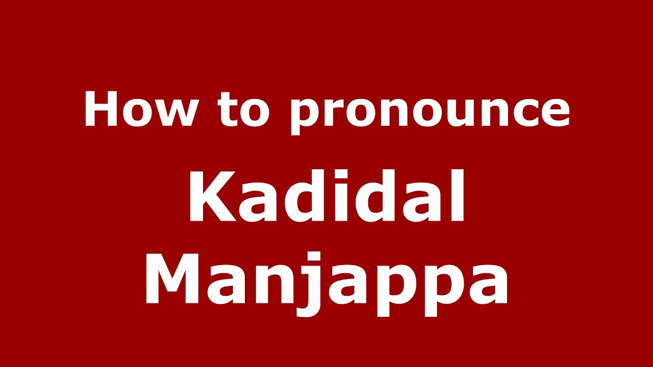 How to pronounce Kadidal Manjappa (Kannada/Karnataka, India ...