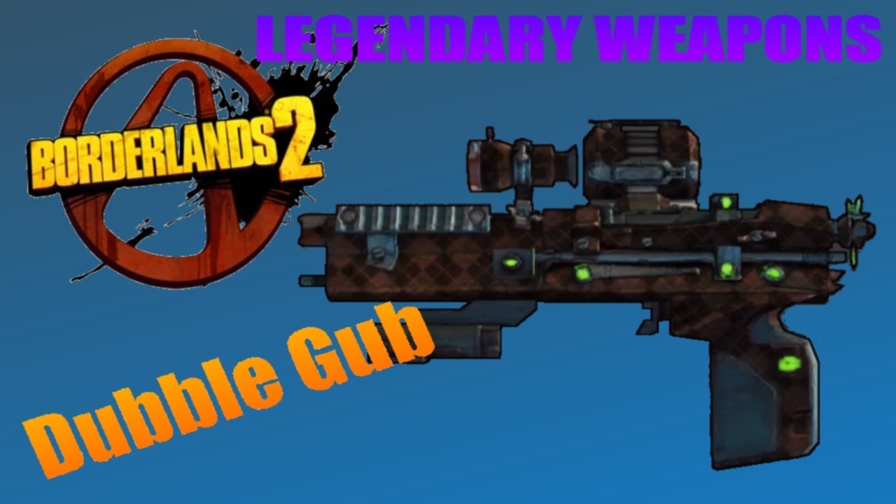 Borderlands 2 - Legendary Weapons | Dubble Gub - YouTube