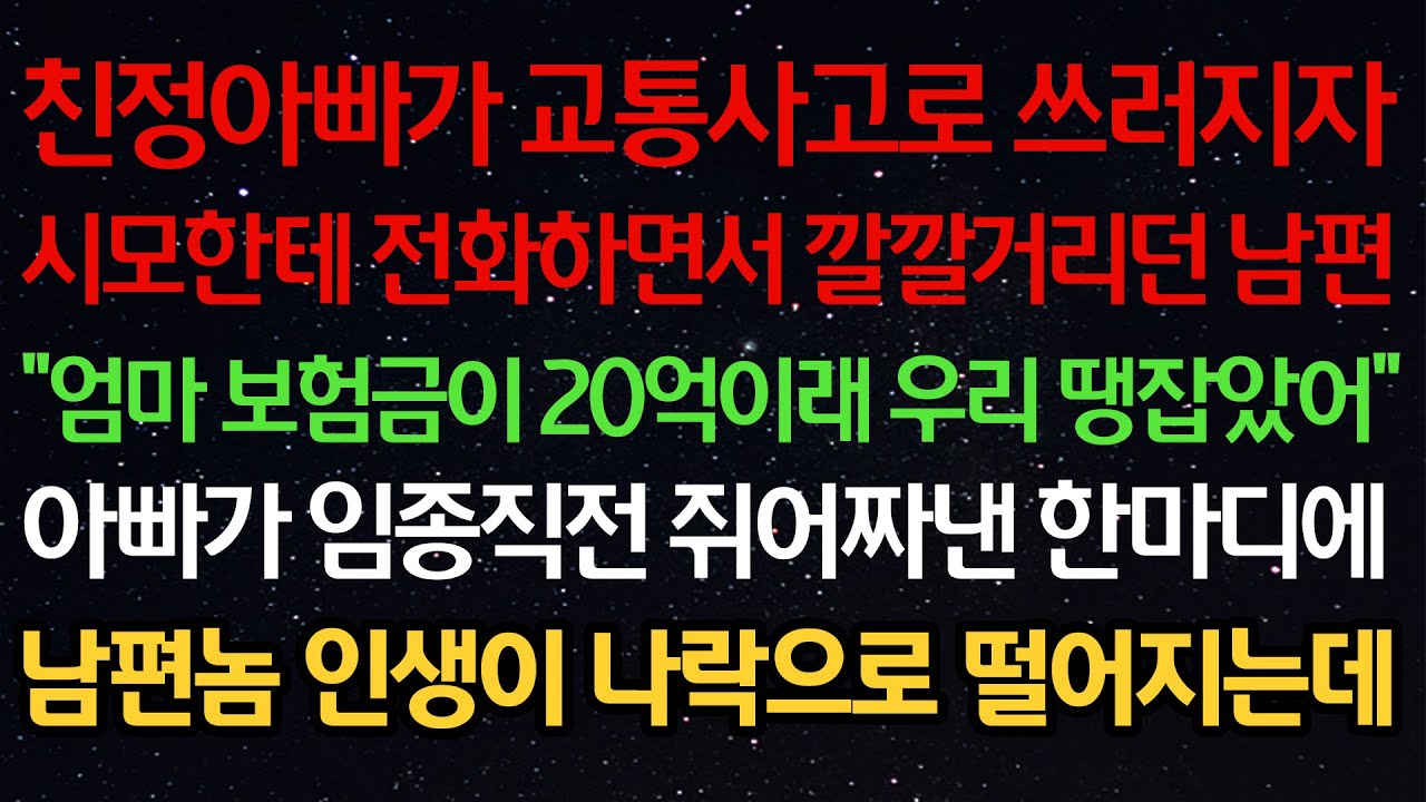 실화사연 친정아빠가 교통사고로 쓰러지자시모한테 전화하면서 깔깔거리던 남편 엄마 보험금이 20억이래 우리 땡잡았어”아빠가 임종직전 쥐어짜낸 한마디에남편놈 인생이 나락으로