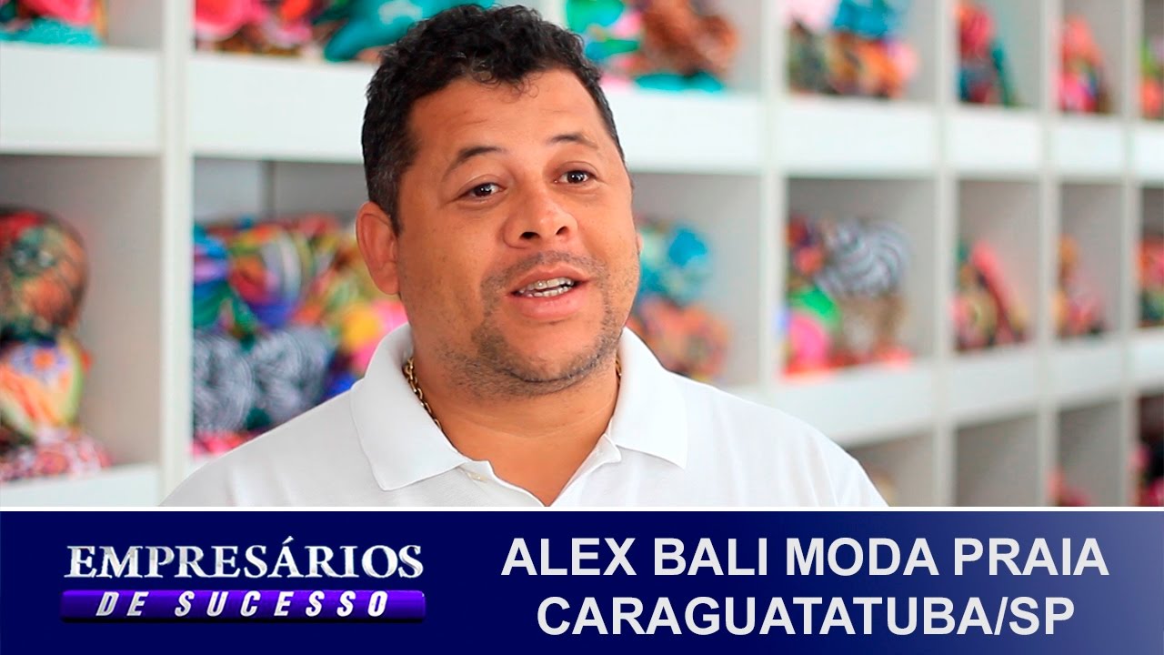 ALEX BALI MODA PRAIA CARAGUATATUBA/SP, EMPRESÁRIOS DE SUCESSO - YouTube