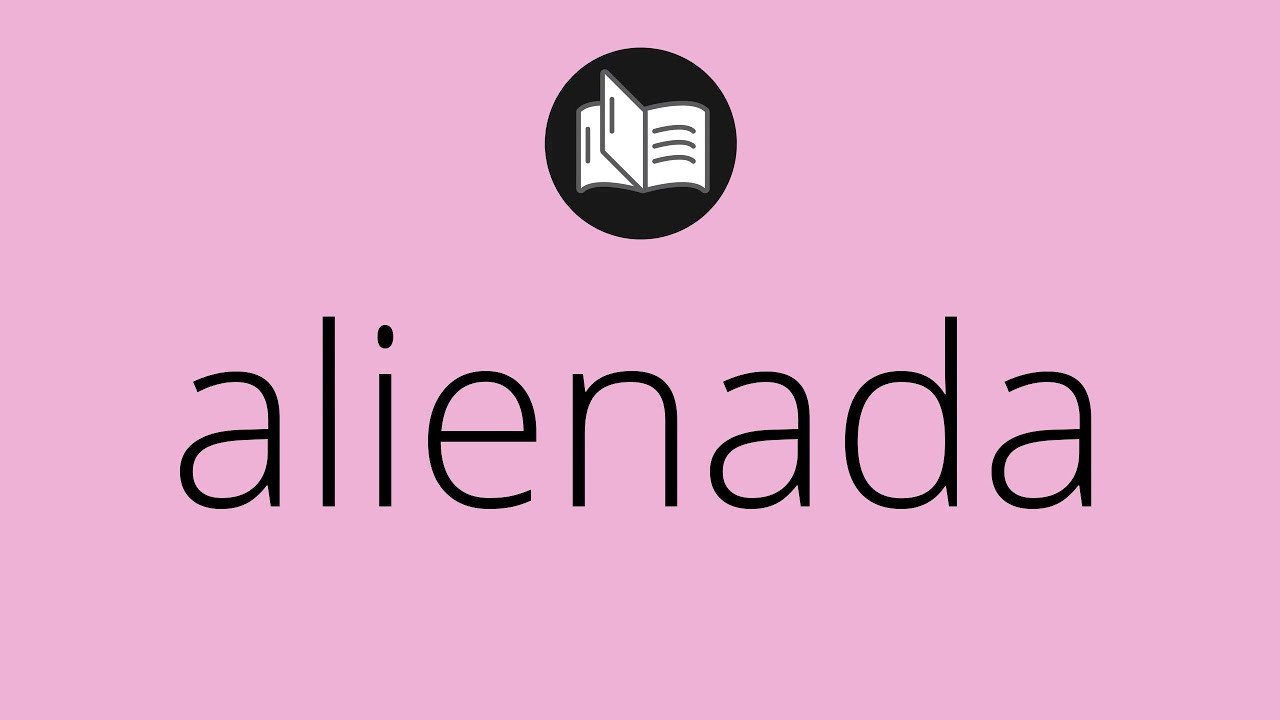 Que significa ALIENADA • alienada SIGNIFICADO • alienada DEFINICIÓN ...