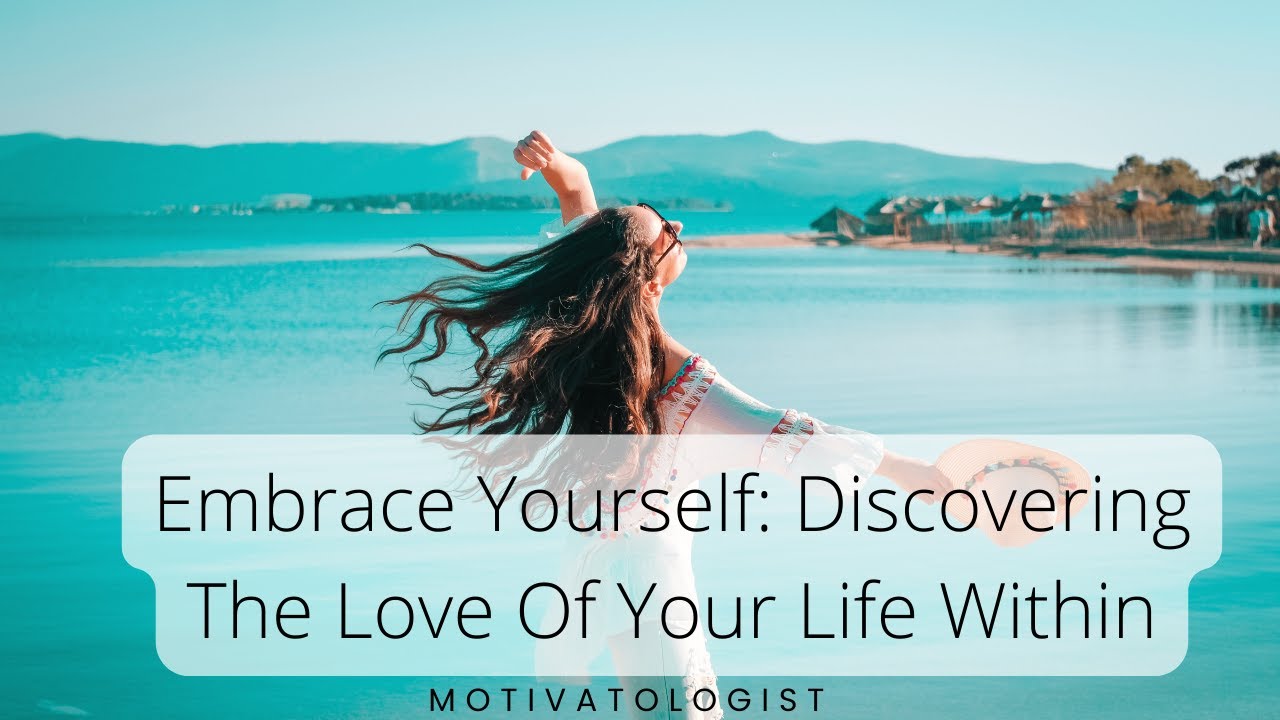 Embrace Yourself: Discovering The Love Of Your Life Within ...