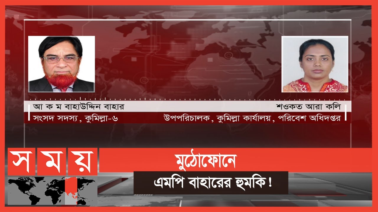 এমপি বাহারের হুমকি; 'আমার ভালোটা দেখছেন আপনে, খারাপ তো দেখেন নাই' | AKM ...