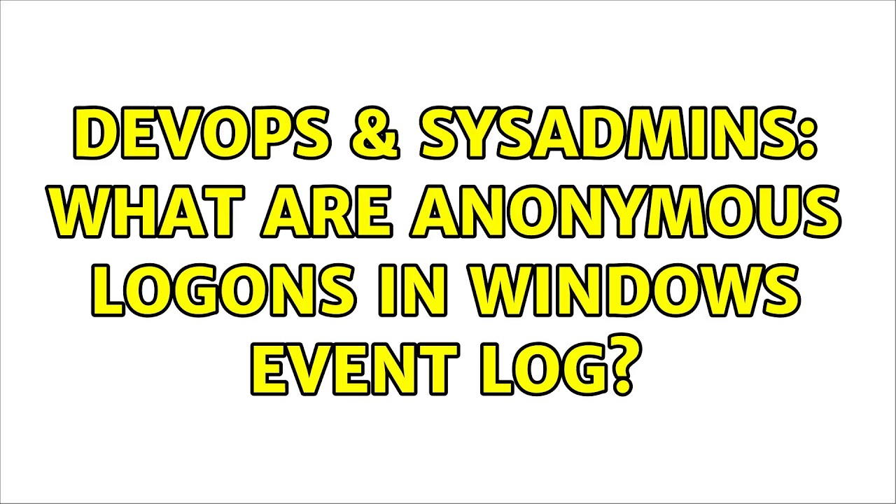 DevOps & SysAdmins: What are anonymous logons in Windows Event log ...