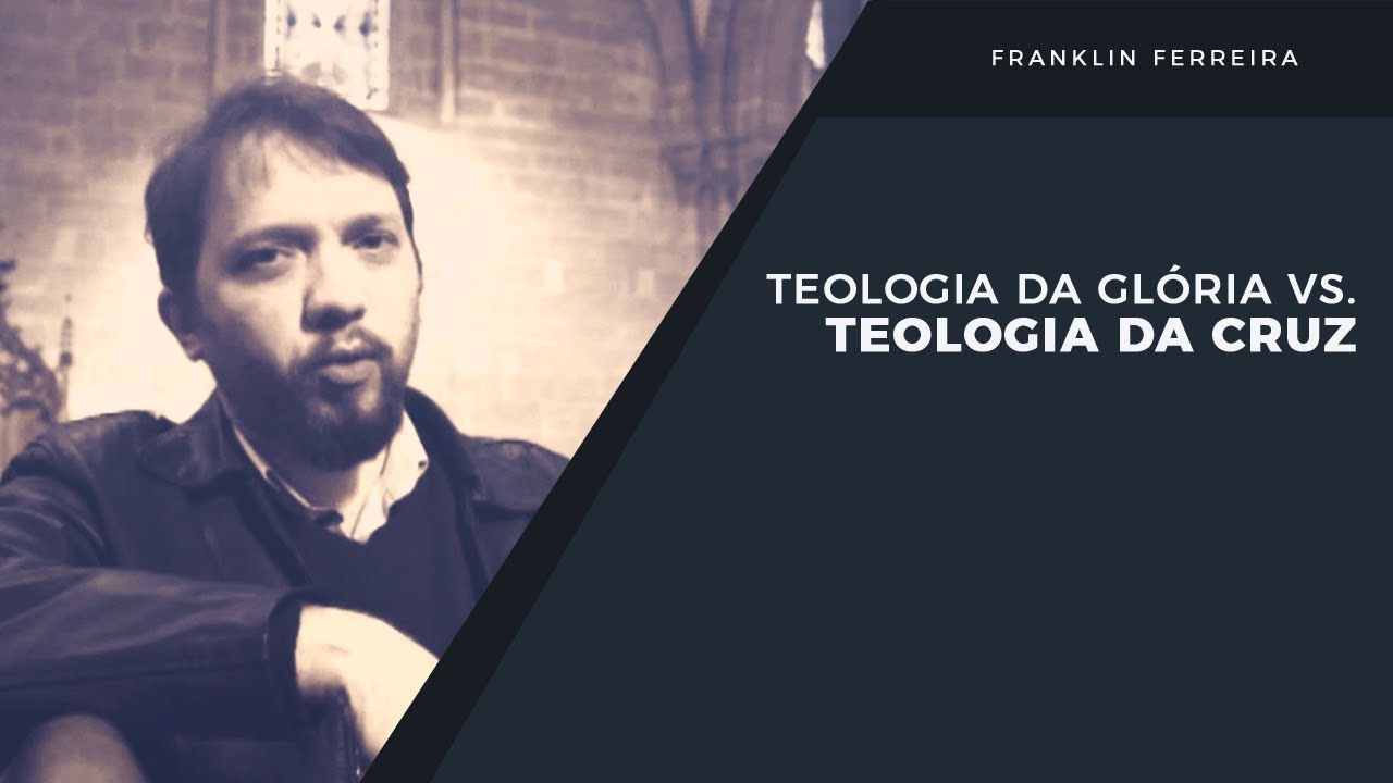 Teologia Da Glória Vs Teologia Da Cruz Franklin Ferreira Youtube
