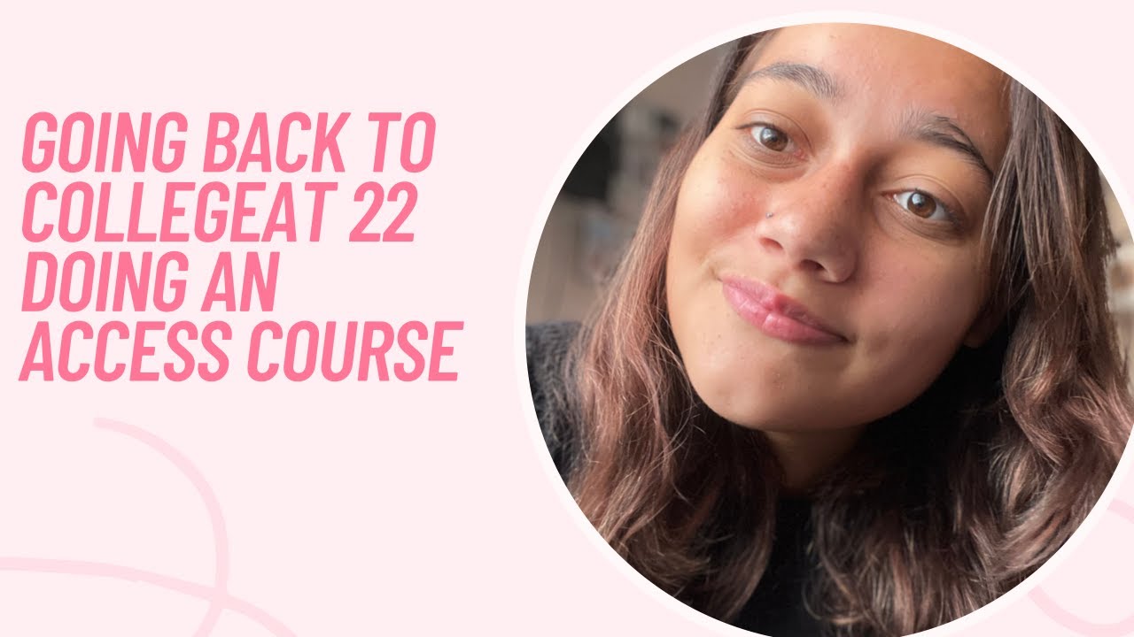GOING BACK TO COLLEGE AT 22, DOING AN ACCESS COURSE, UNIVERSITY PLANS ...