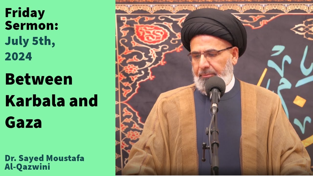 Between Karbala and Gaza | Friday Sermon 7/5/24 | Dr. Sayed Moustafa Al ...