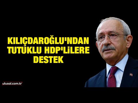 Kılıçdaroğlu'ndan tutuklu HDP'lilere destek