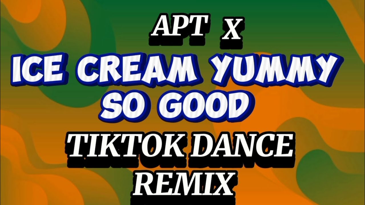 APT X ICE CREAM YUMMY SO GOOD TIKTOK BUDOTS DANCE REMIX ( By DJ CARL ...