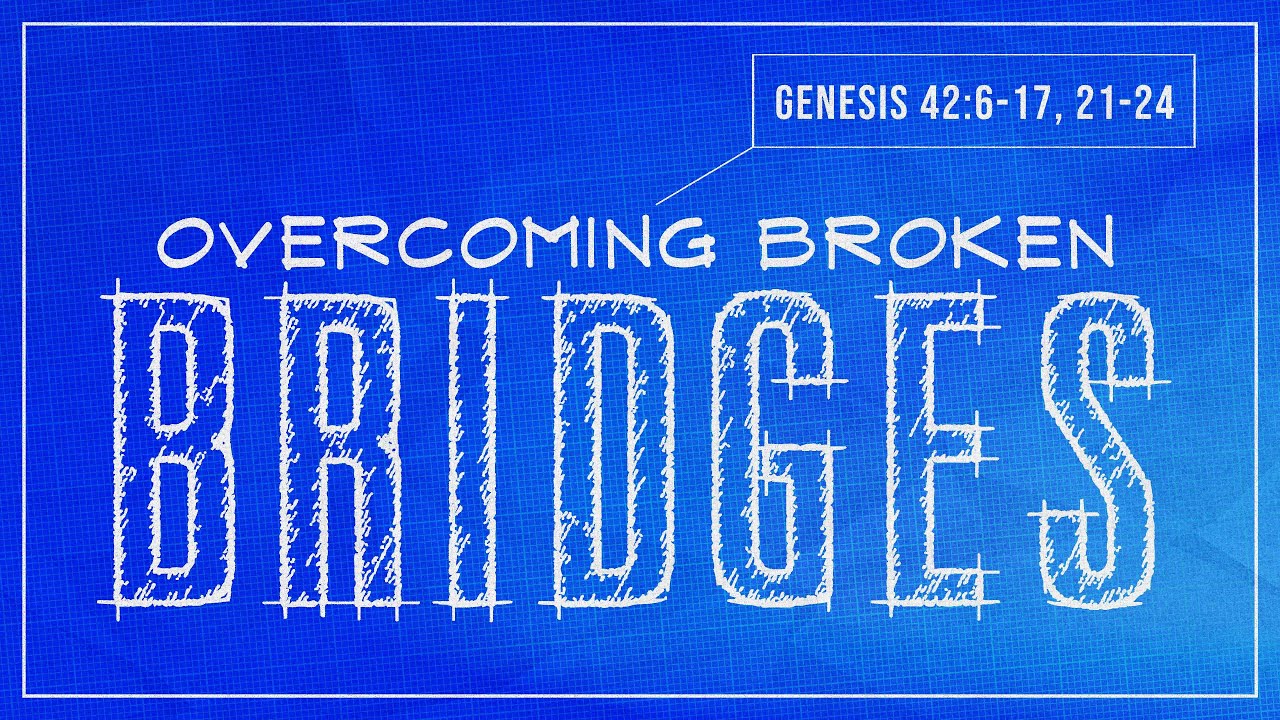 Overcoming Broken Bridges (Genesis 42:6-17, 21-24) - YouTube