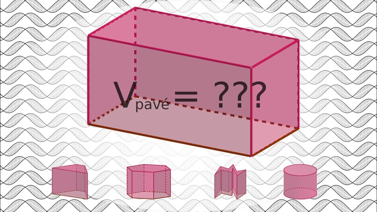 Quelle est l'origine du volume du pavé ? (et du cylindre, des prismes ...
