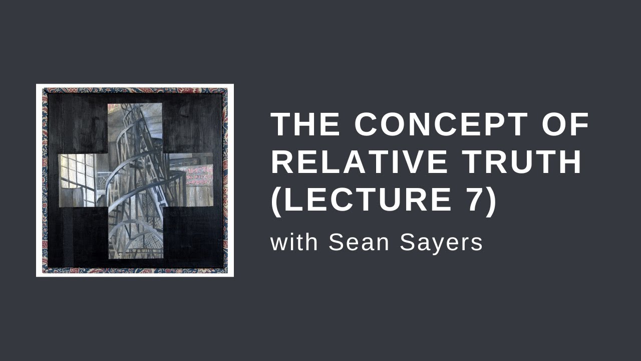 7. The Concept of Relative Truth (with Sean Sayers) - YouTube