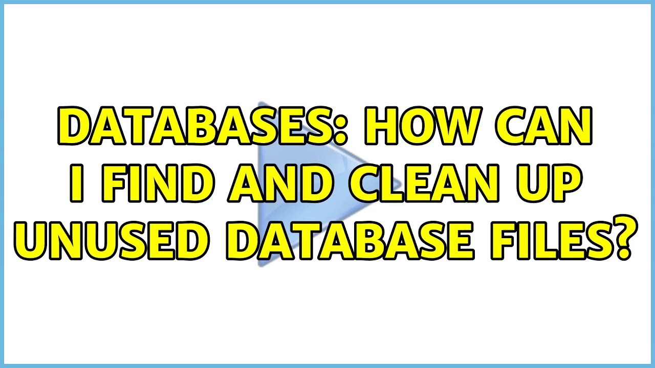 Databases: How can I find and clean up unused database files? (2 ...