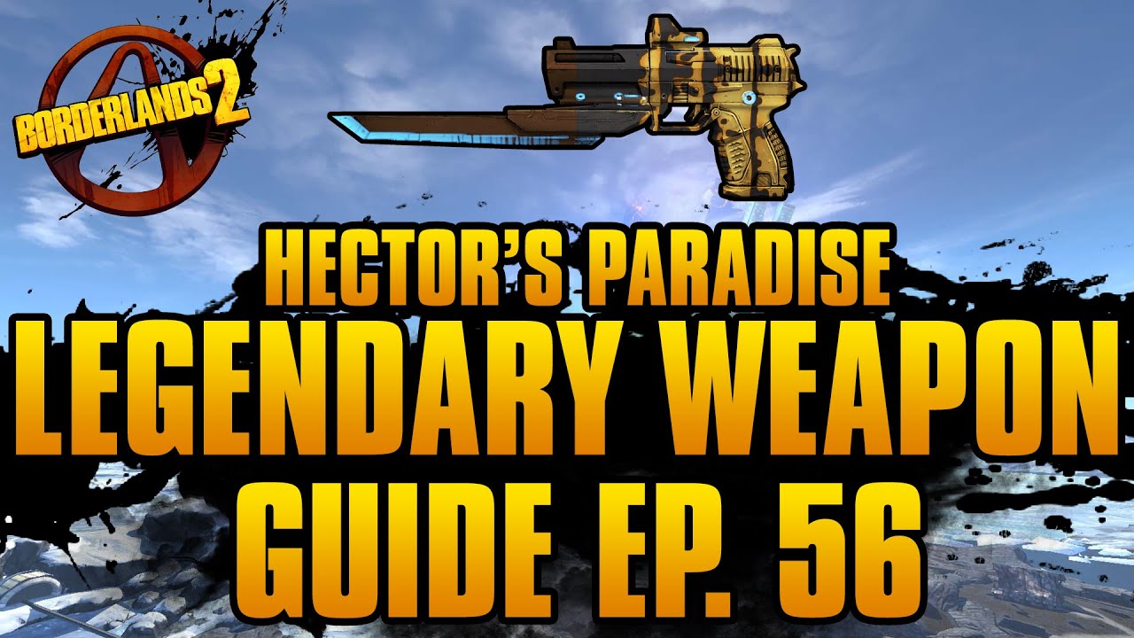 BORDERLANDS 2 | *Hector's Paradise* Legendary Weapons Guide - YouTube