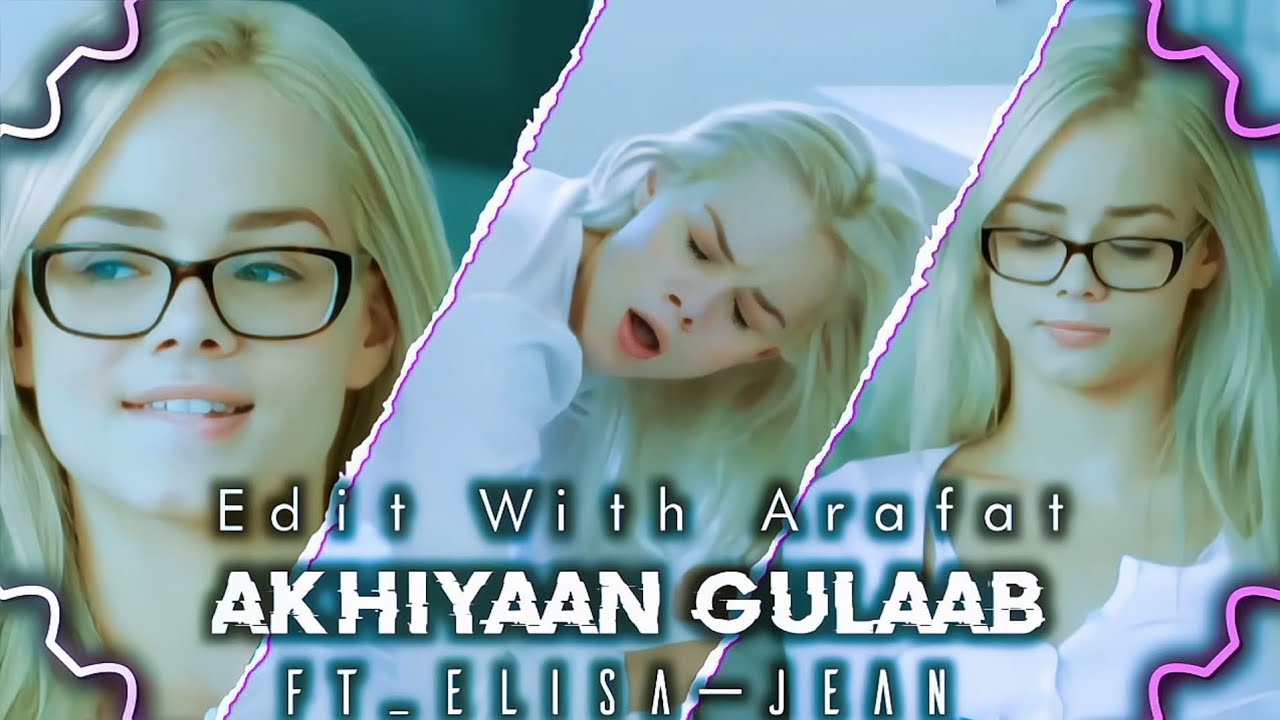 Akhiyaan Gulaab x Elisa Jean || Elisa Jean🤤Sexy🥵Look||4k HD ||Video Edit ||@Edit_WithArafat ...