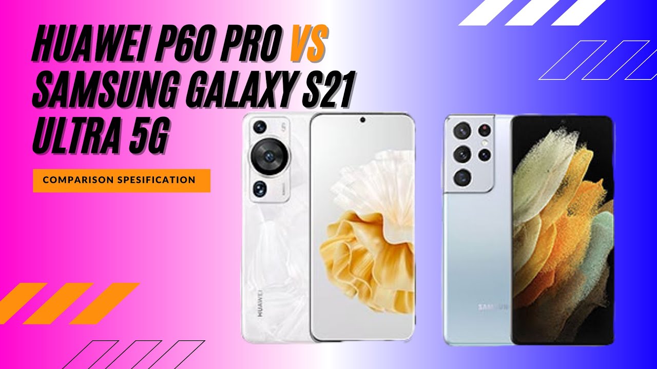 Huawei P60 Pro vs Samsung Galaxy S21 Ultra 5G FULL COMPARISON - YouTube