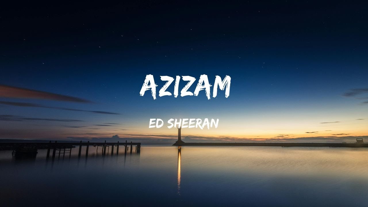 Ed Sheeran - Azizam (Lyrics) - YouTube