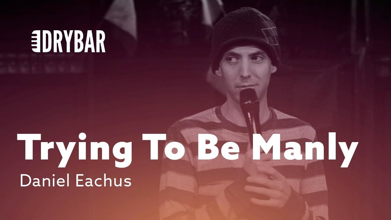 Trying To Be Manly. Daniel Eachus - YouTube