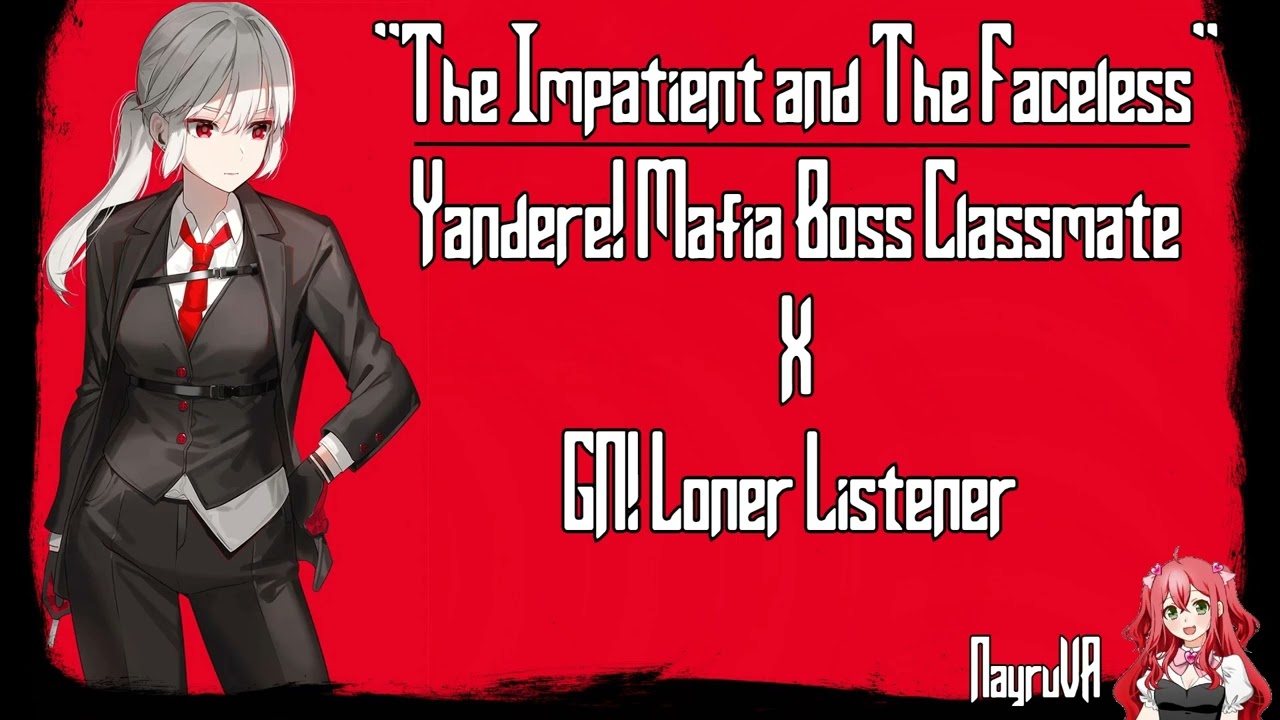 (Yandere! Mafia Boss Classmate X Loner Listener)(F4A)The Impatient and ...