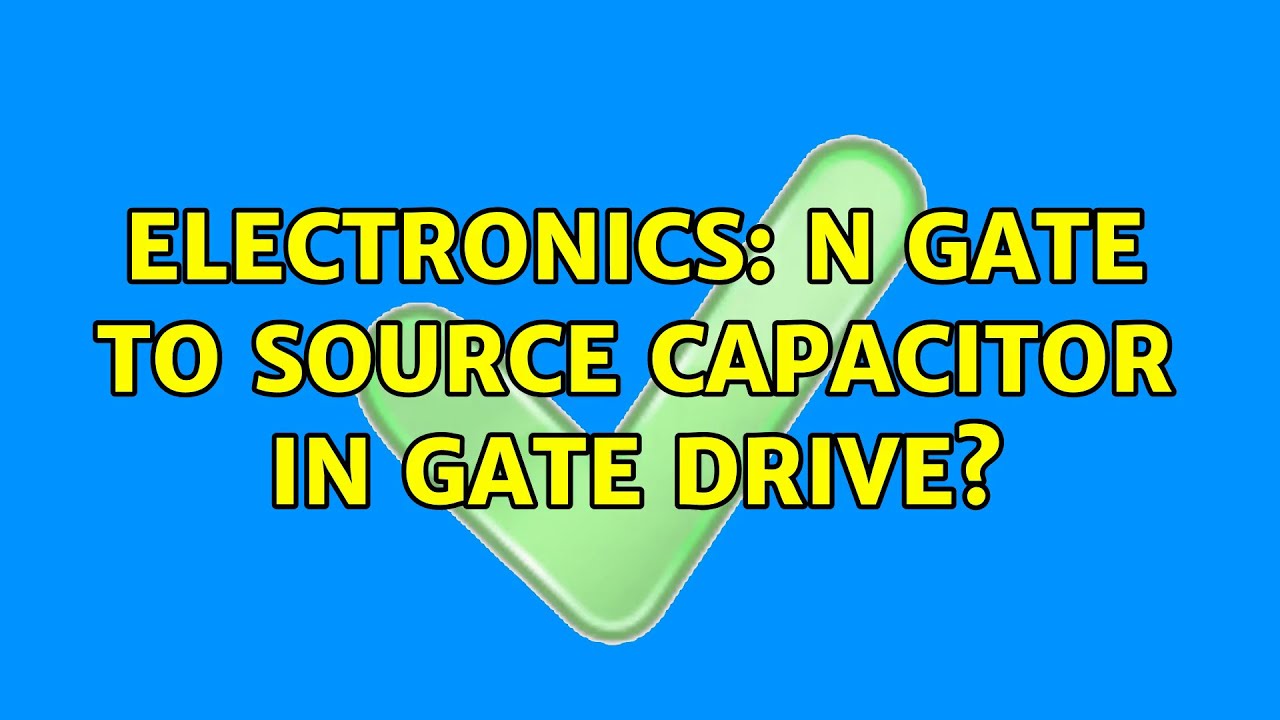Electronics: n Gate to source capacitor in gate drive? (2 Solutions ...