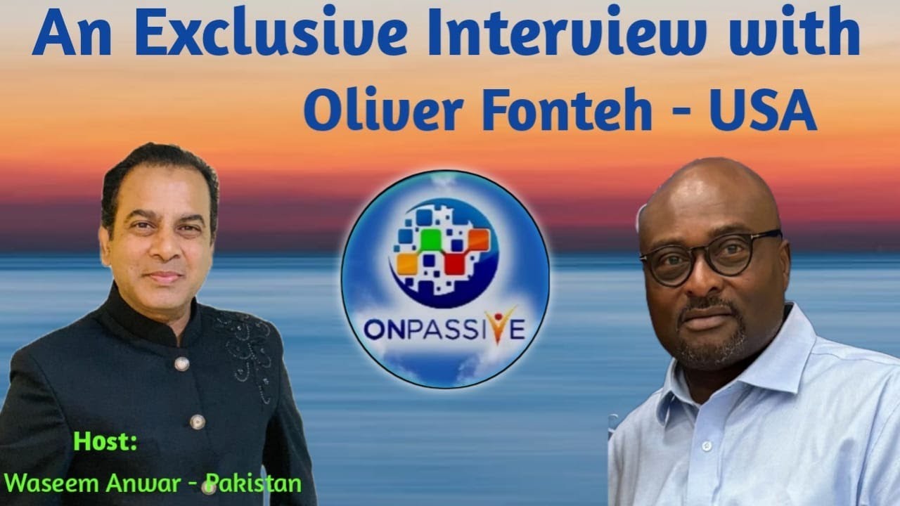 #ONPASSIVE, An Exclusive Interview with Oliver Fonteh -USA,Host: Waseem ...