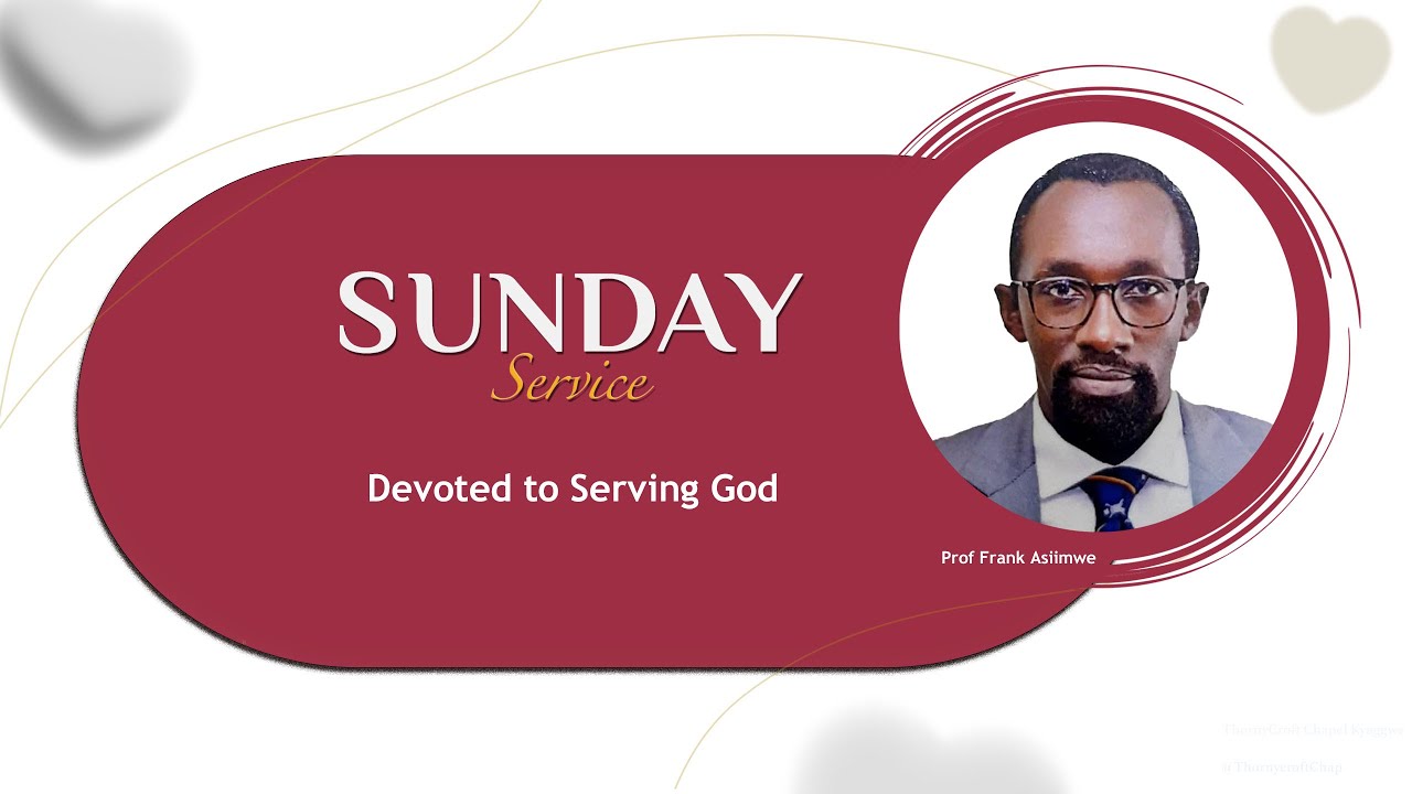 SUNDAY SERVICE | Devoted to serving God | Prof. Frank Asiimwe - YouTube