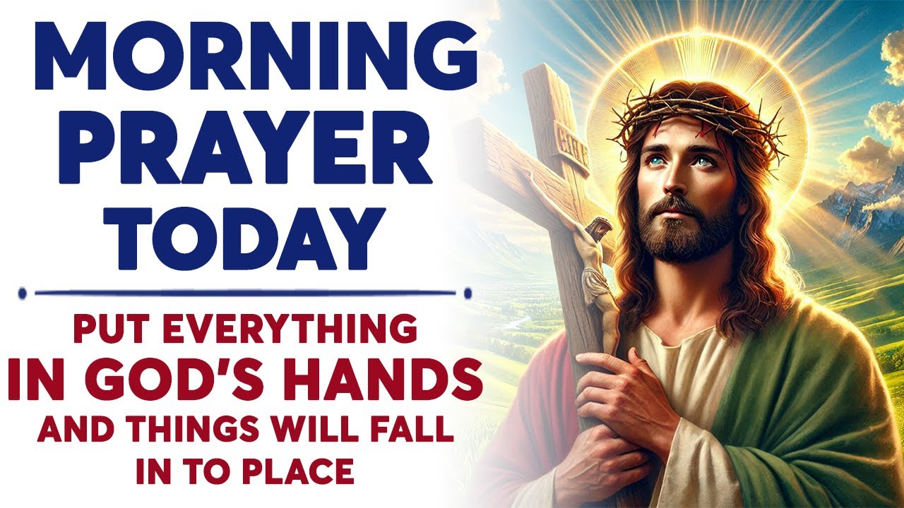 MORNING PRAYER TODAY🙏 Put Everything In God’s Hands And Things Will ...