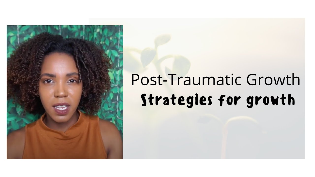 Post Traumatic Growth: Is it possible? How can you grow from Trauma ...