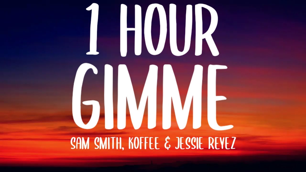 Sam Smith, Koffee & Jessie Reyez - Gimme (1 HOUR/Lyrics) - YouTube