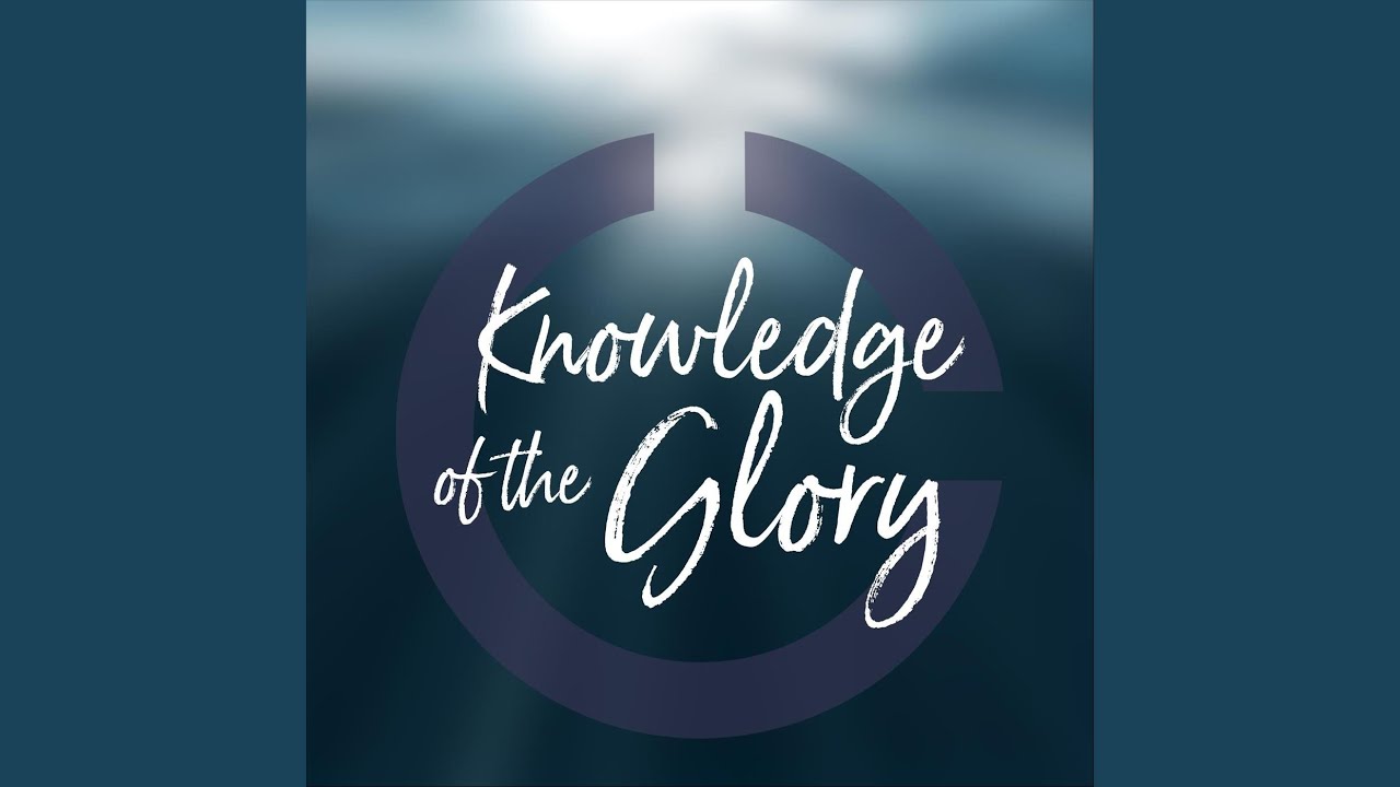 Knowledge of the Glory - YouTube