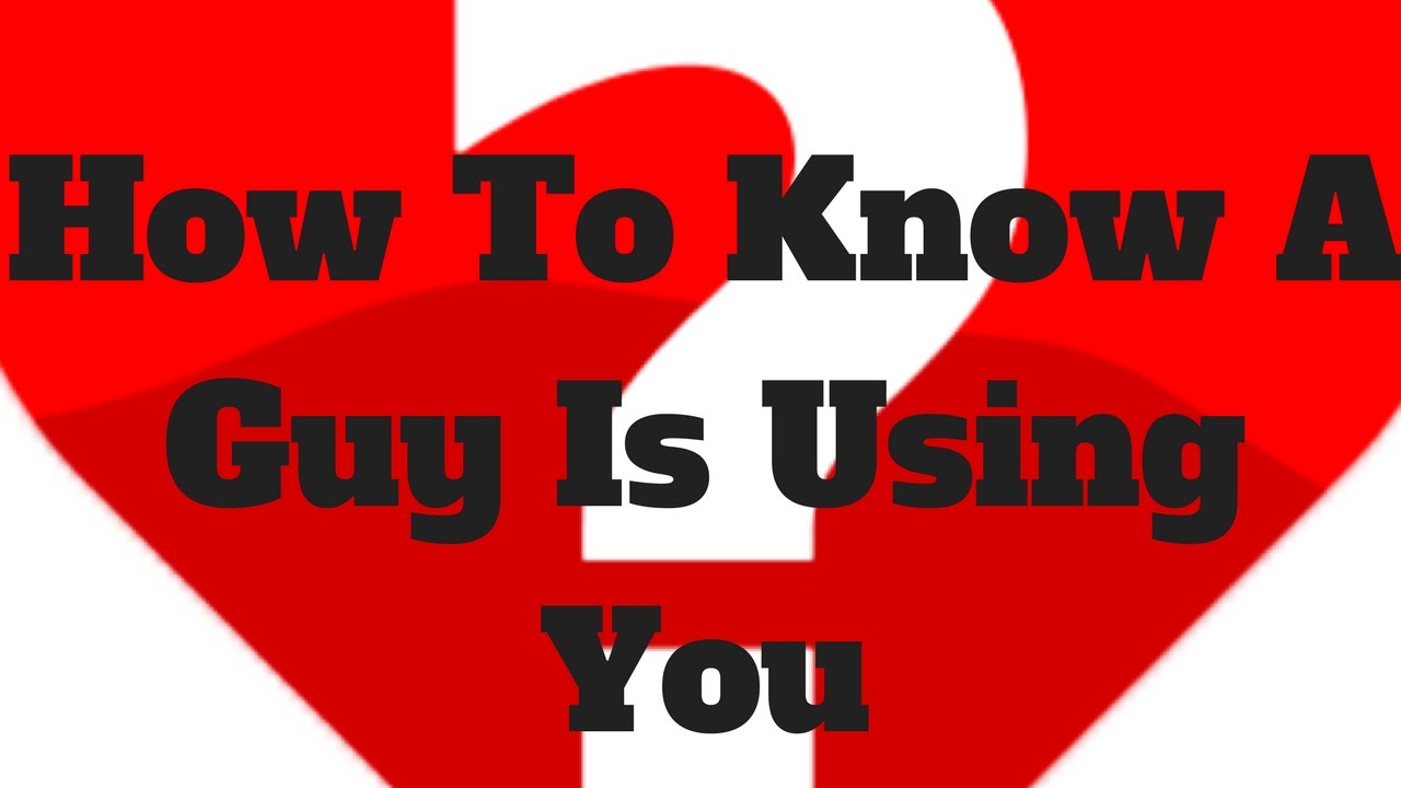How To Know A Guy Is Using You - YouTube