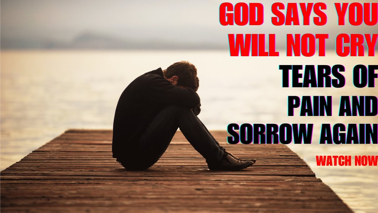 God Says You Will NOT Cry Tears of Pain and Sorrow Again (Powerful ...