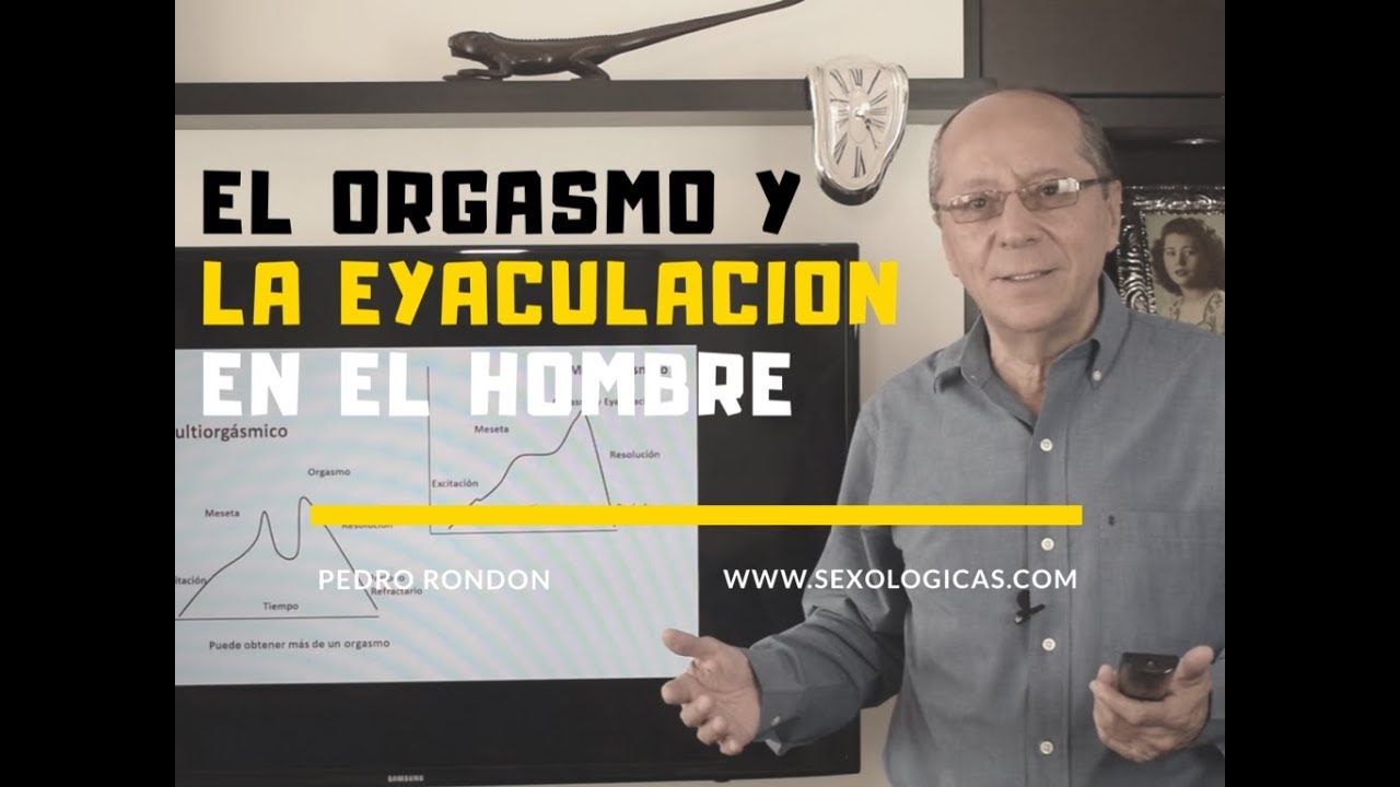 Pedro Rondon l El orgasmo y la eyaculacion en el hombre - YouTube