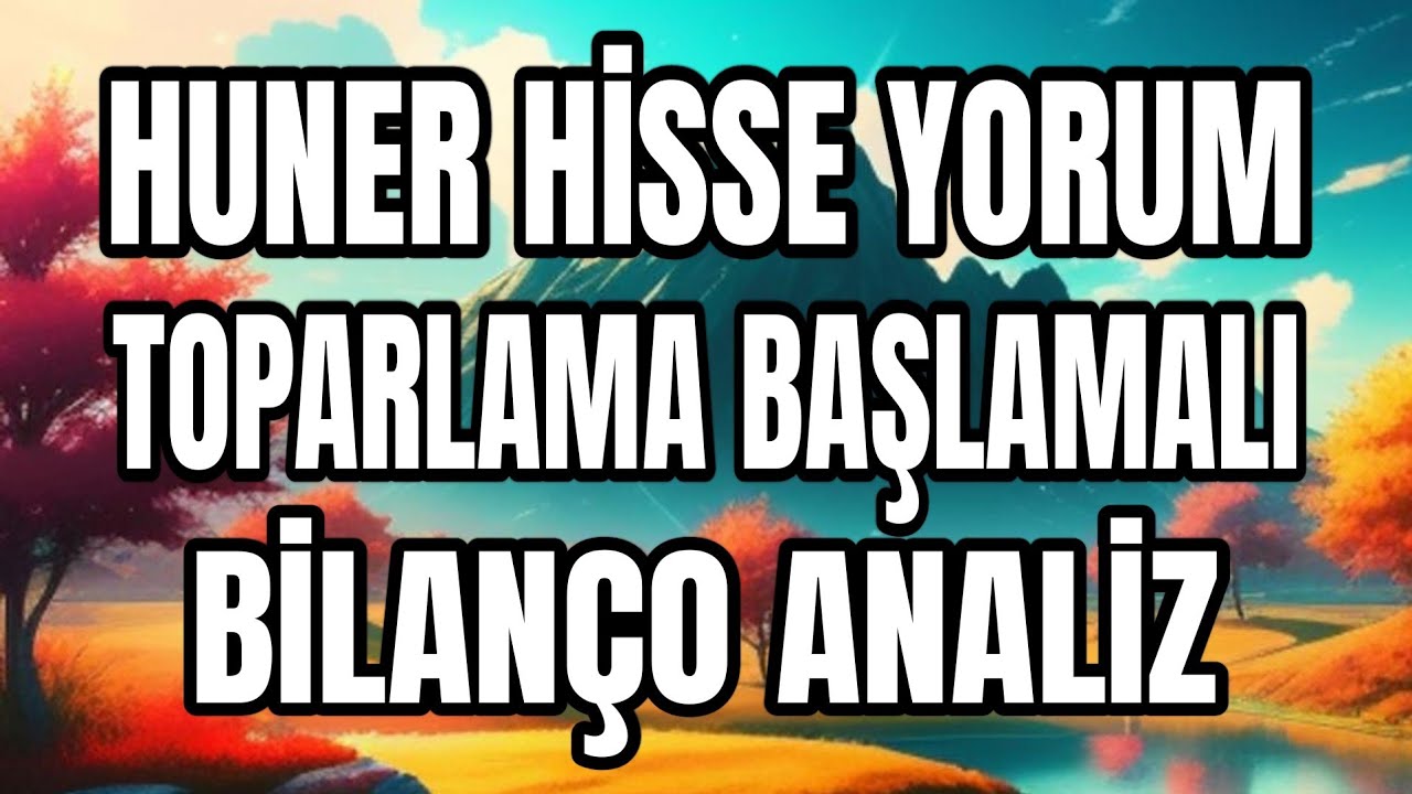HUNER HİSSE ANALİZ BİLANÇO AÇIKLANDI GRAFİĞİ BEĞENDİM HUNER HİSSE YORUM ...