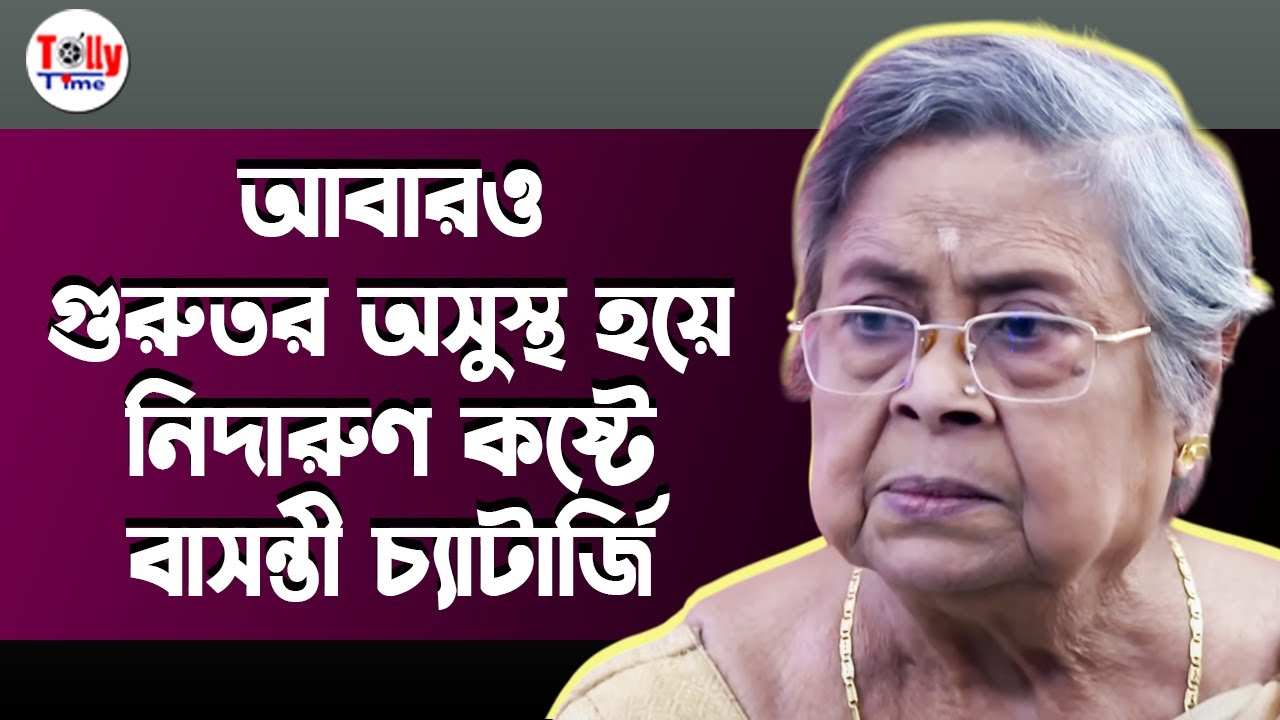 আবারও গুরুতর অসুস্থ! চরম অর্থকষ্টে অভিনেত্রী বাসন্তী চ্যাটার্জি | Basanti Chatterjee - YouTube