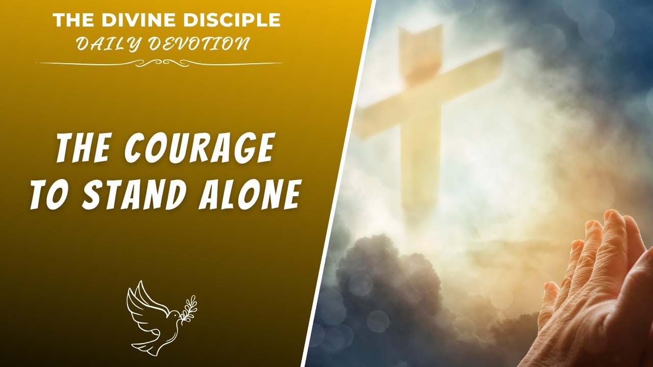 The Courage To Stand Alone | Daily Devotion | The Divine Disciple - YouTube