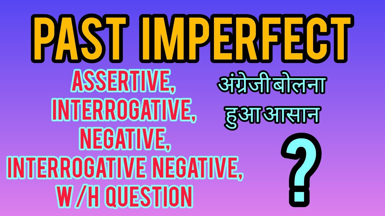 PAST IMPERFECT TENSE. assertive, interrogative, negative, interrogative ...