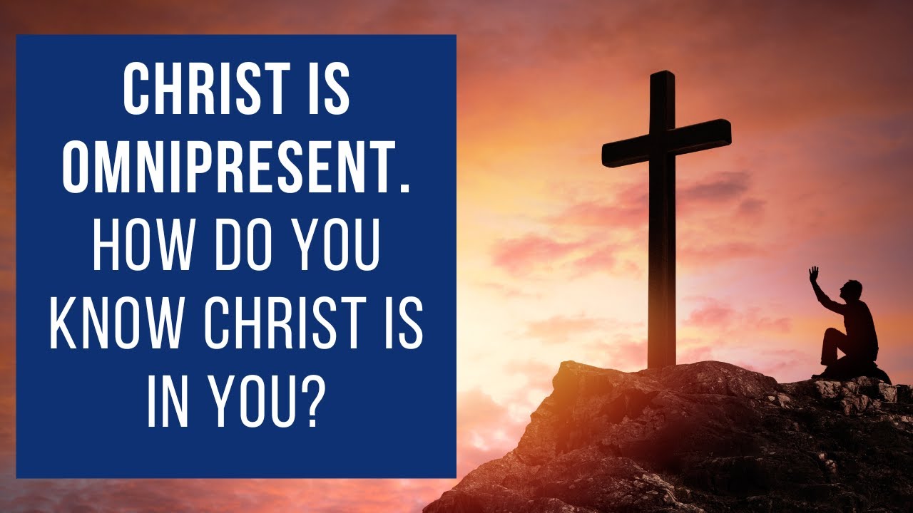 Christ is omnipresent according to the Bible. How do you know if Christ ...