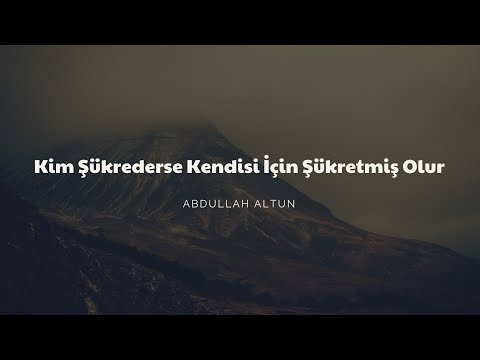 Kim Şükrederse Kendisi İçin Şükretmiş Olur | Abdullah Altun |