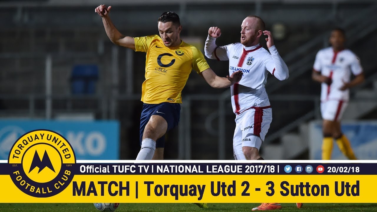 Official TUFC TV | Torquay United 2 - 3 Sutton United 20/02/18 - YouTube
